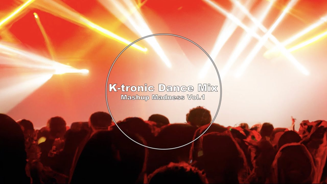 K-Tronic Dance Mix: Mashup Madness Vol.1 - YouTube