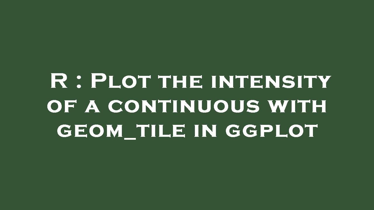 R Plot The Intensity Of A Continuous With Geomtile In Ggplot Youtube 1602