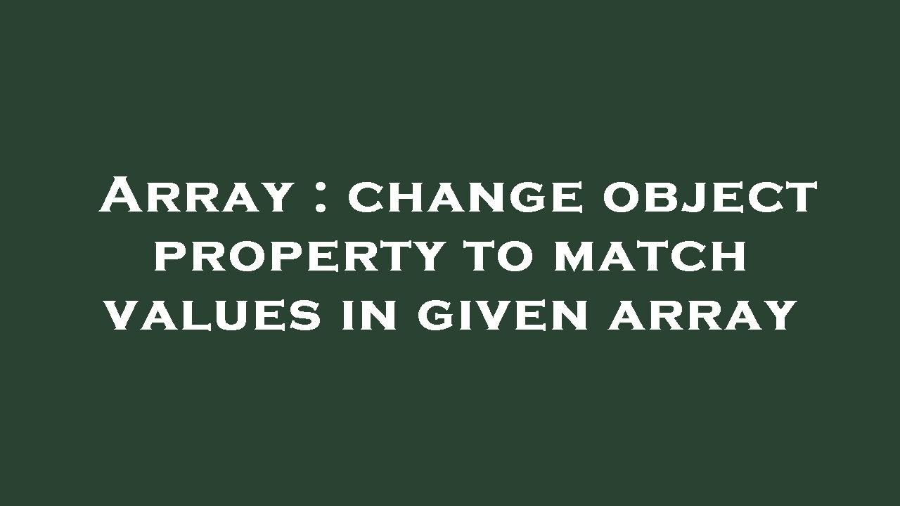 Array Change Object Property To Match Values In Given Array YouTube array-change-object-property-to-match-values-in-given-array-youtube
