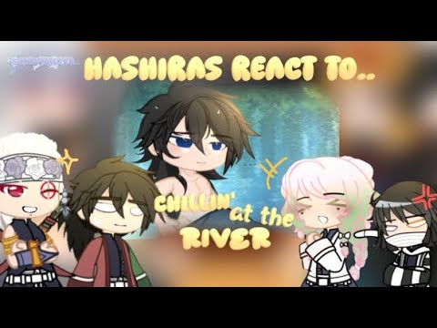 HASHIRAS REACT TO “CHILLIN' AT THE RIVER” // DEMON SLAYER - YouTube