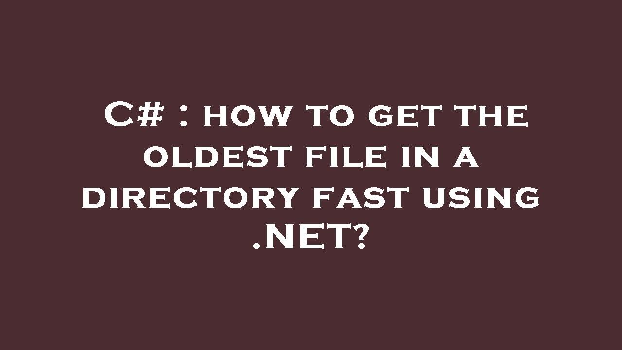 C How To Get The Oldest File In A Directory Fast Using NET YouTube c-how-to-get-the-oldest-file-in-a-directory-fast-using-net-youtube