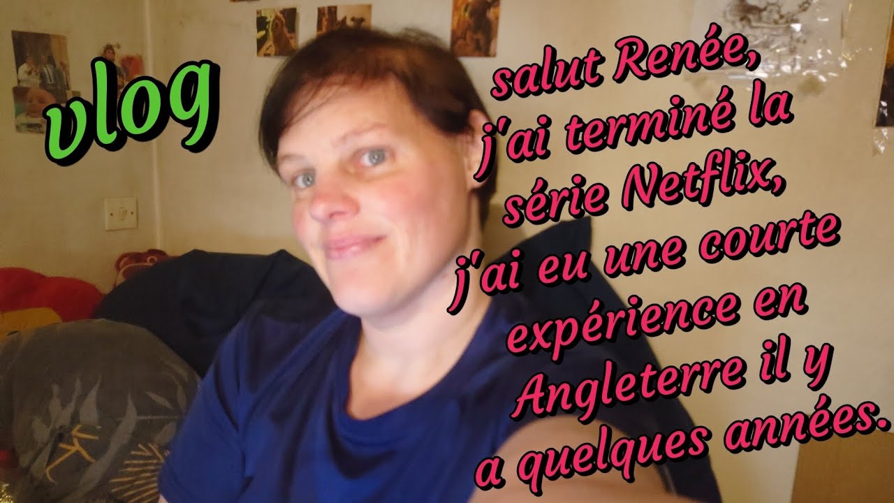 vlog 724: Salut Renée lol ,série Netflix terminée, courte expérience en ...