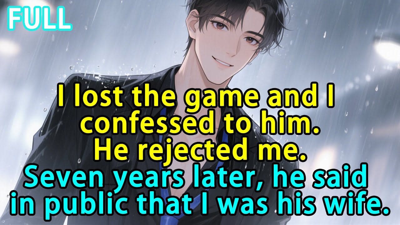 I lost the game and I confessed to him.He rejected me.Seven years later ...