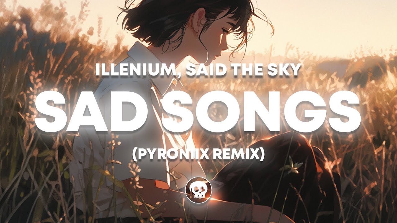 ILLENIUM, Said The Sky, Annika Wells - Sad Songs (PYRONIIX Remix) - YouTube
