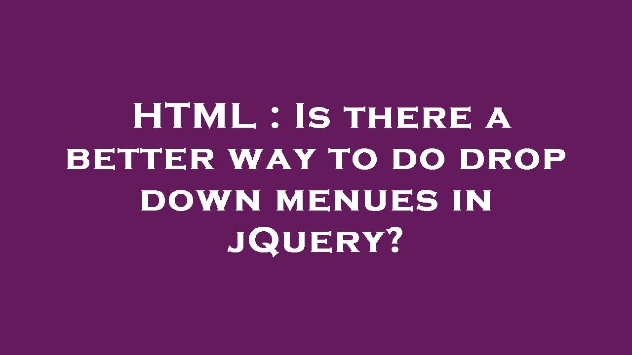 Html Is There A Better Way To Do Drop Down Menues In Jquery Youtube 0808