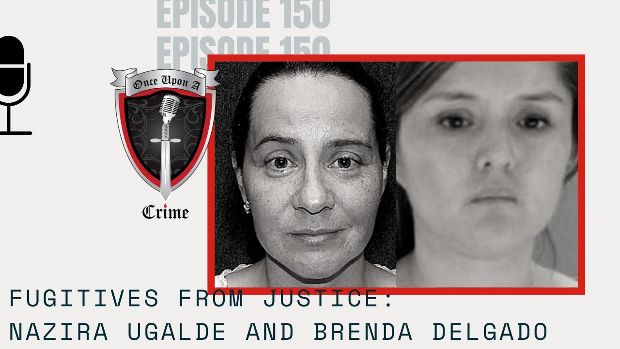Episode 150: Fugitives from Justice: Nazira Ugalde and Brenda Delgado ...