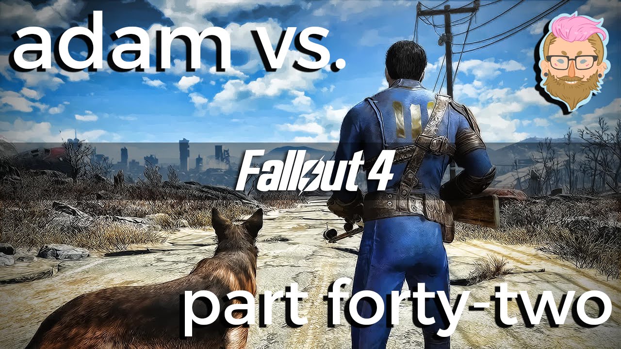 Adam vs. Fallout 4 (Part Forty-Two) - YouTube