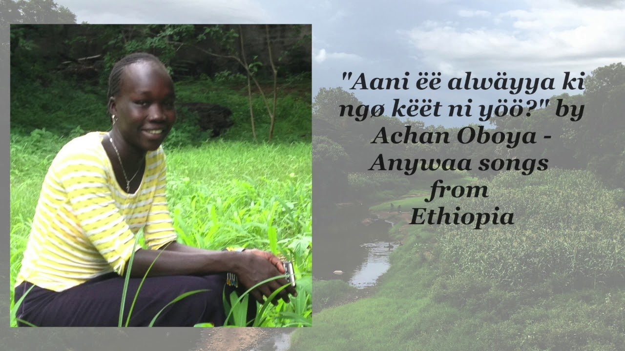 "Aani ëë alwäyya" ("What shall I fear?") by Achan Oboya - Anywaa songs ...