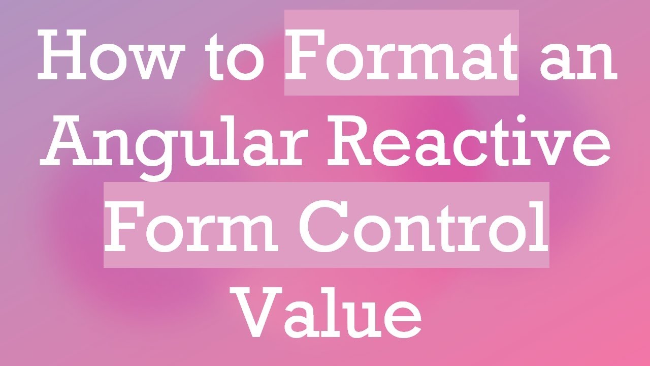 How to Format an Angular Reactive Form Control Value - YouTube