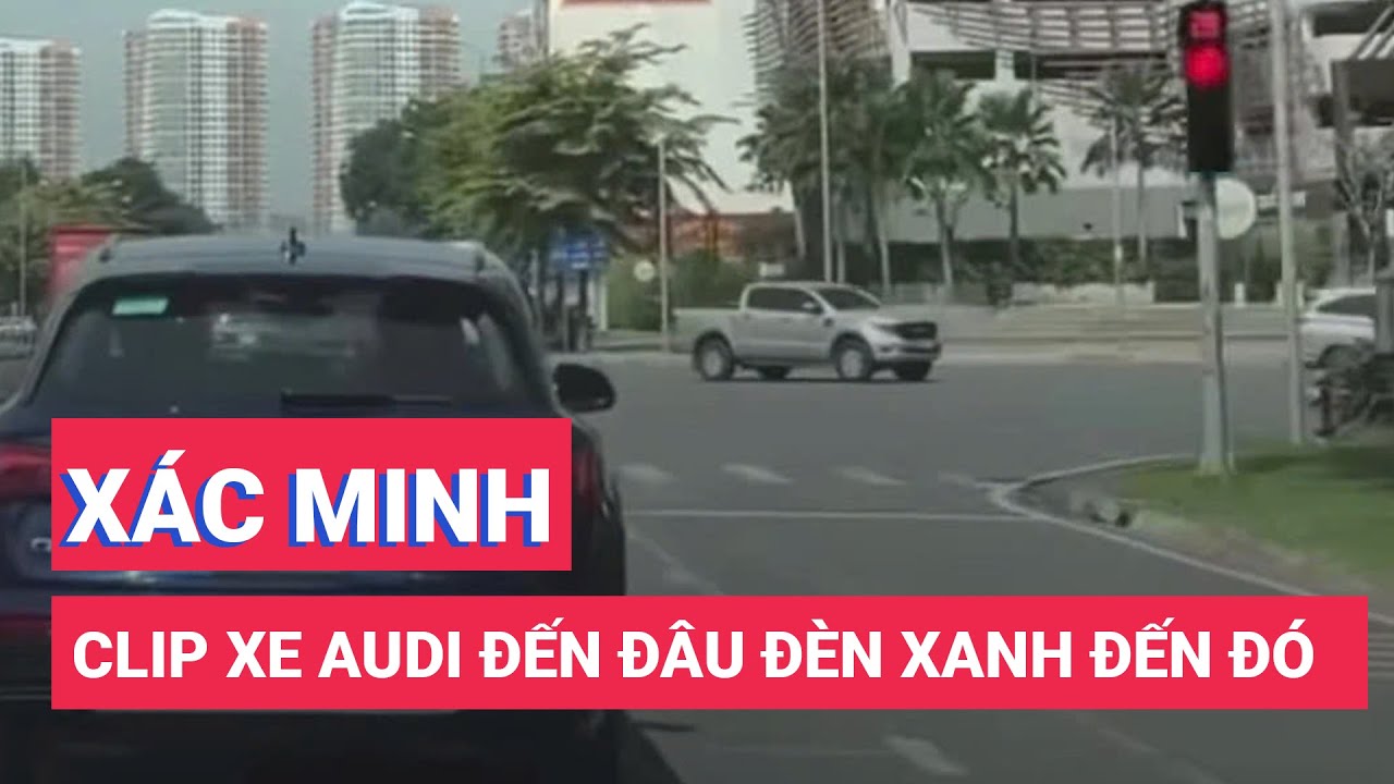 Clip xe Audi đến đâu đèn xanh đến đó: Chưa mời được chủ xe, không loại ...
