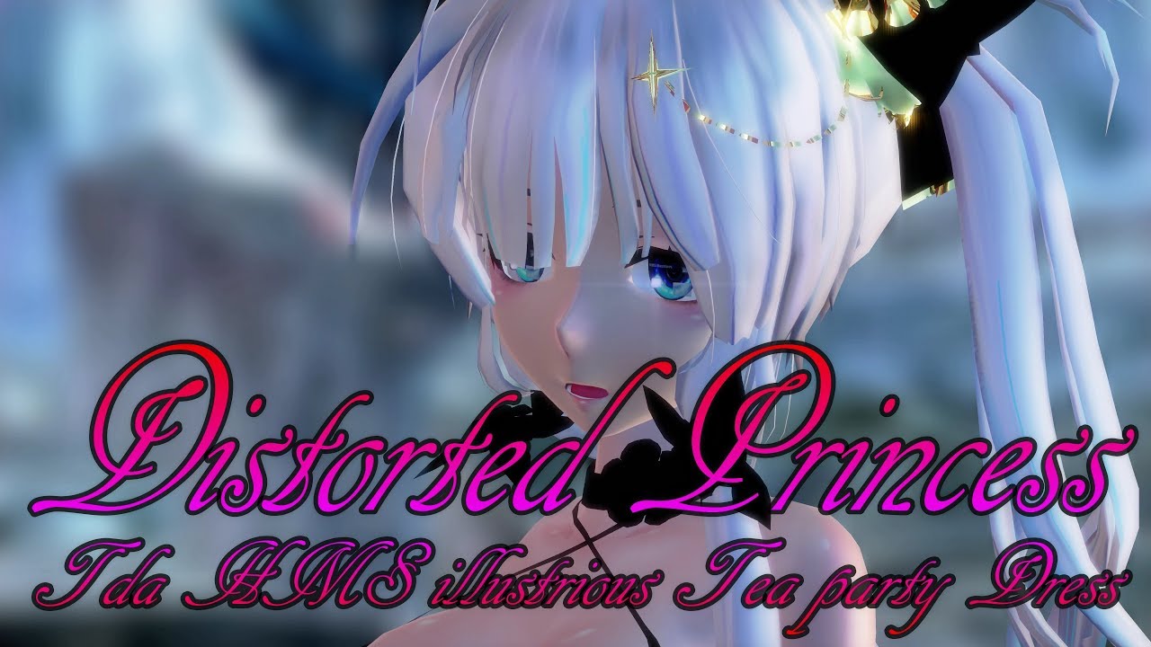 596【MMD】Distorted Princess【Tda HMS illustrious Tea party Dress】 - YouTube