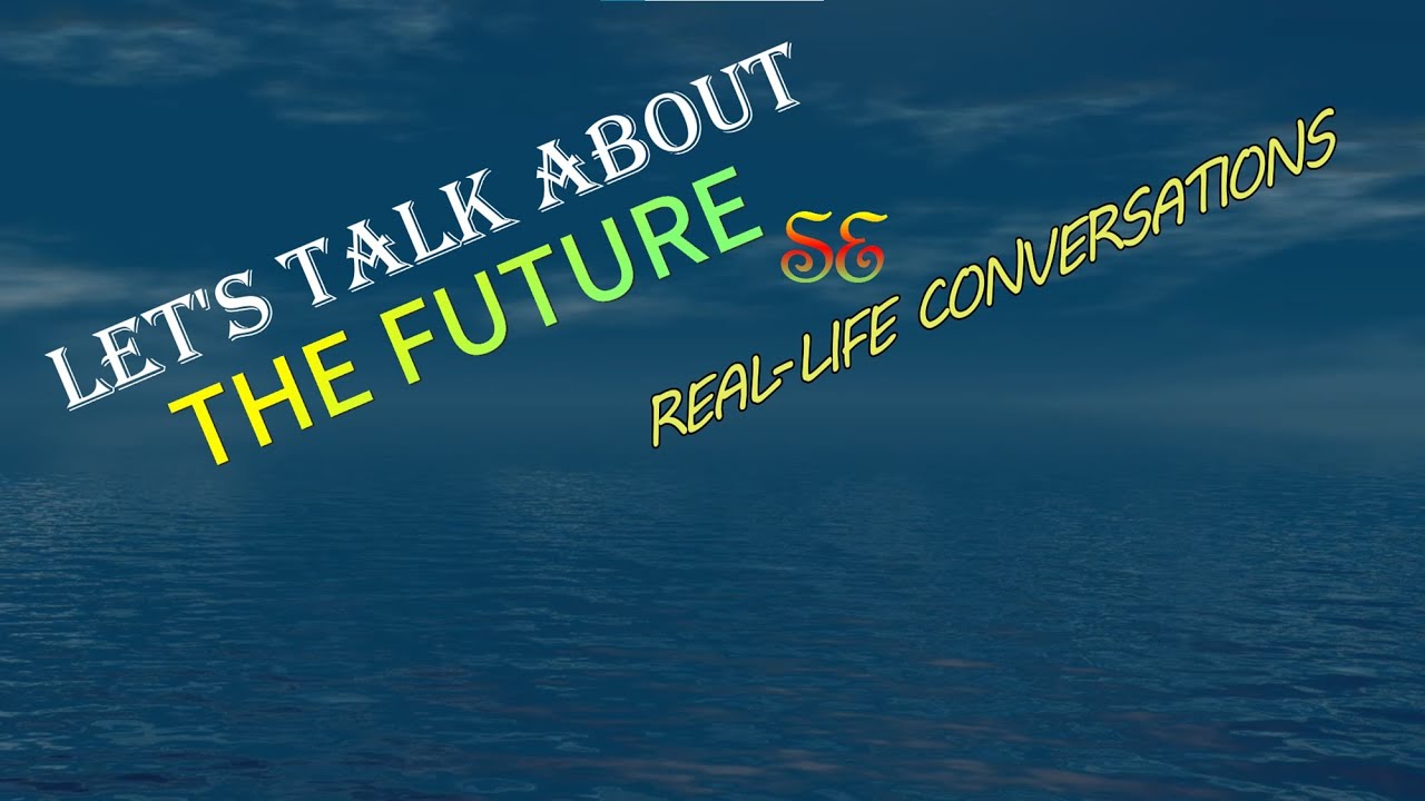 LET'S TALK ABOUT … THE FUTURE -- REAL LIFE ENGLISH CONVERSATIONS ...