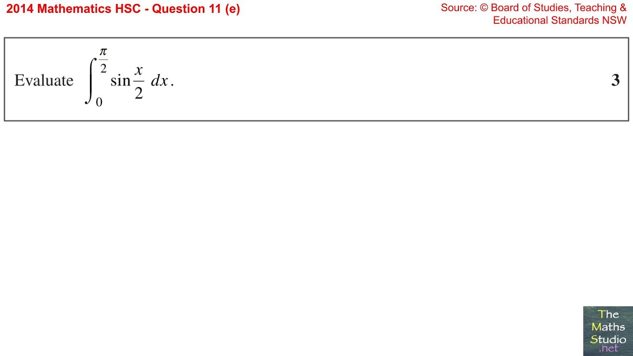 2014 Maths 2u HSC Q11e Evaluate definite integral of sin(x/2) from x=0 ...