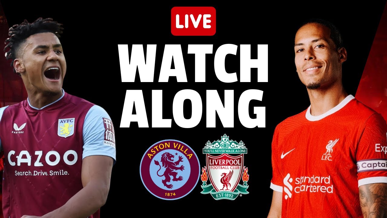 Live Match Watchalong Aston Villa Vs Liverpool Premier League