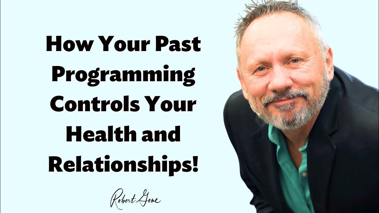 Why Your Past Programming Controls Your Health and Relationships Today ...