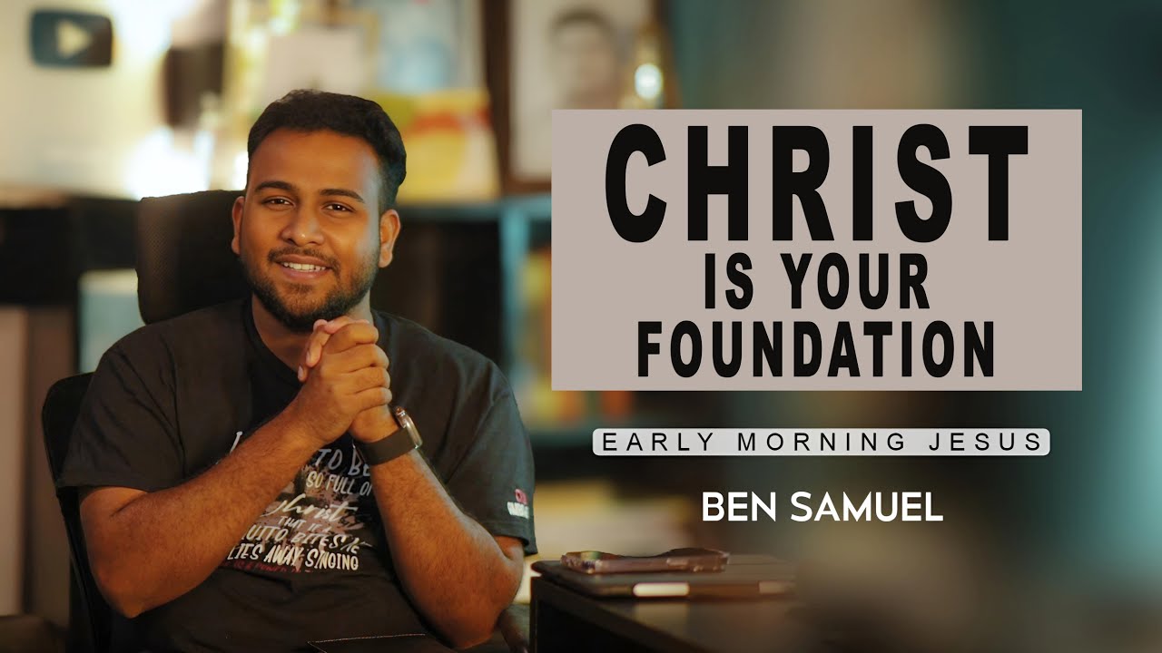 Christ Is Your Foundation| Early morning with Jesus | BEN SAMUEL | Ep ...