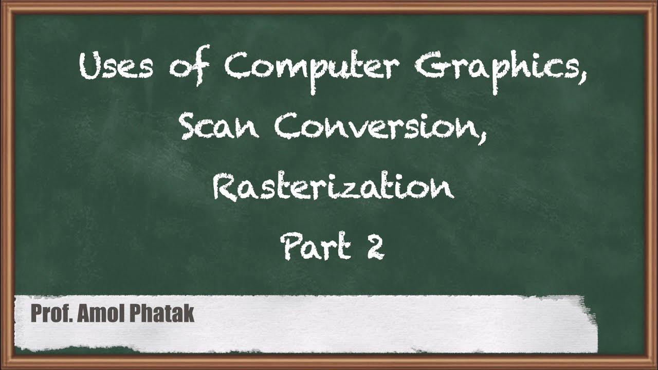 Uses of Computer Graphics, Scan Conversion, Rasterization Part 2 ...