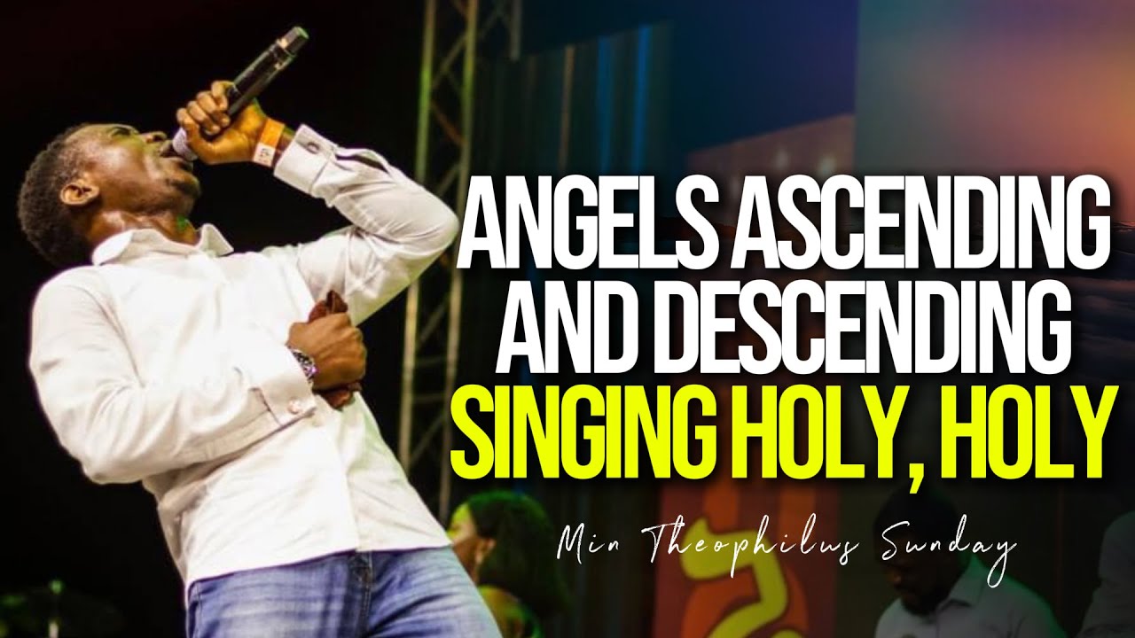 ANGELS ASCENDING AND DESCENDING SINGING HOLY HOLY || MIN THEOPHILUS ...