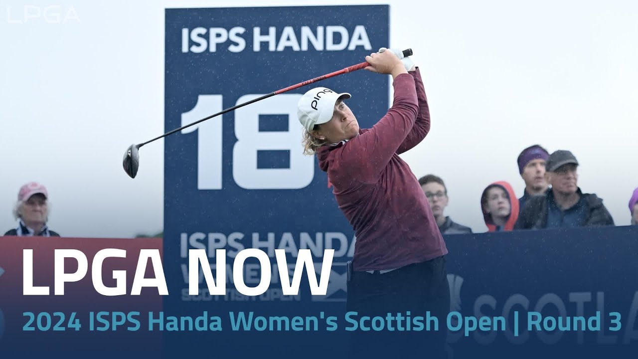 LPGA Now | 2024 ISPS Handa Women's Scottish Open Round 3 - YouTube