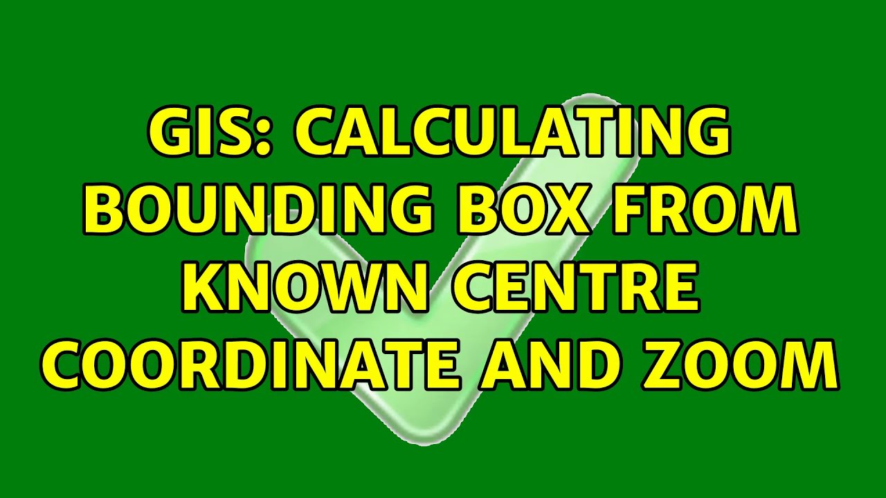 GIS: calculating bounding box from known centre coordinate and zoom ...