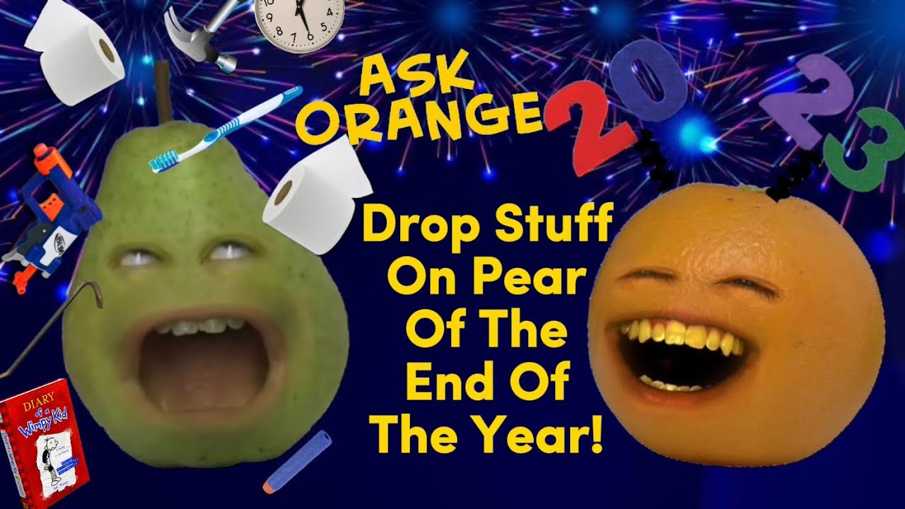 Ask Orange: Drop Stuff On Pear Of The End Of The Year! - YouTube