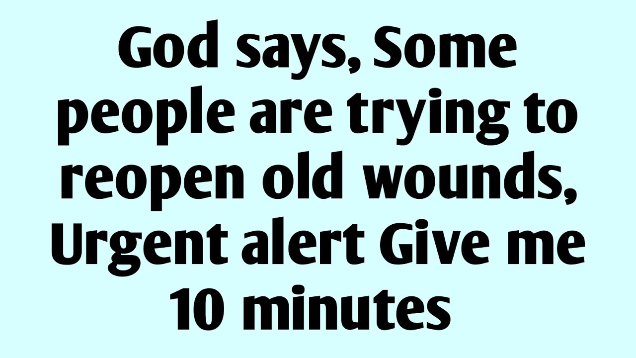 God says : Some people are trying to reopen old wounds | Urgent alert ...