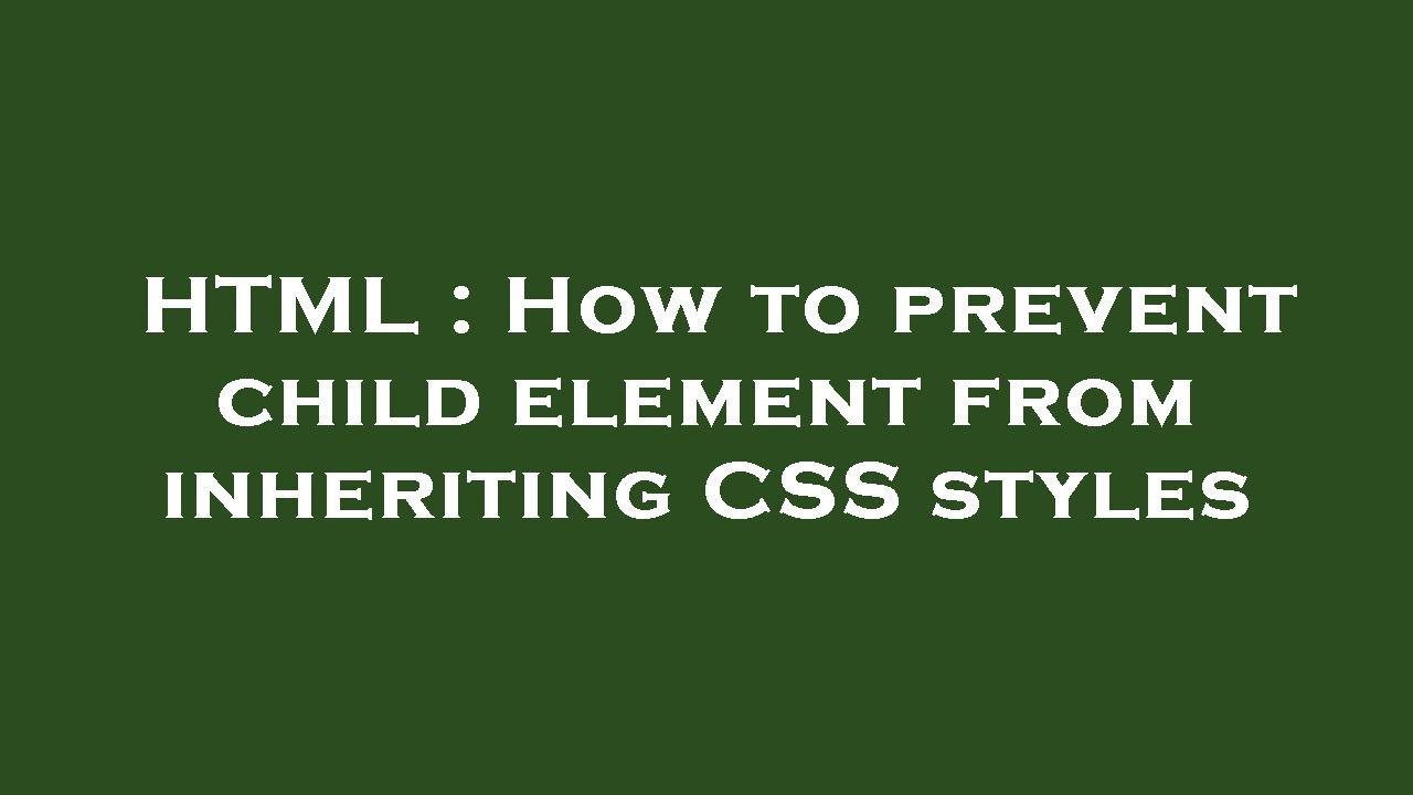 HTML How To Prevent Child Element From Inheriting CSS Styles YouTube HTML How To Prevent Child Element From Inheriting CSS Styles YouTube