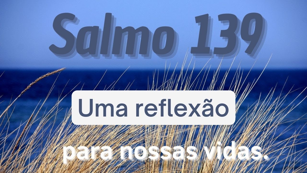 Salmo 139 uma reflexão para nossas vidas. - YouTube