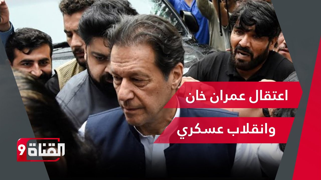 القبض على عمران خان وحرق مقرات للجيش الباكستاني انقلاب عسكري يلوح في