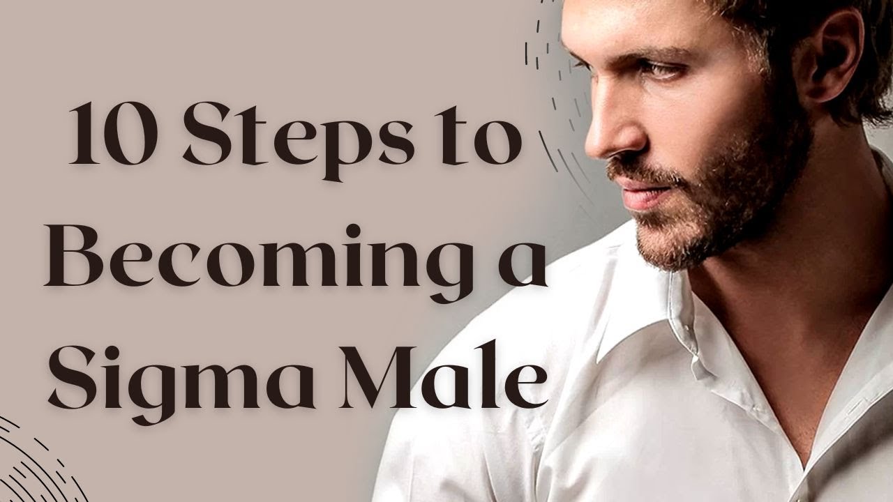 10 Steps To Becoming A Sigma Male The Ultimate Guide To Independence