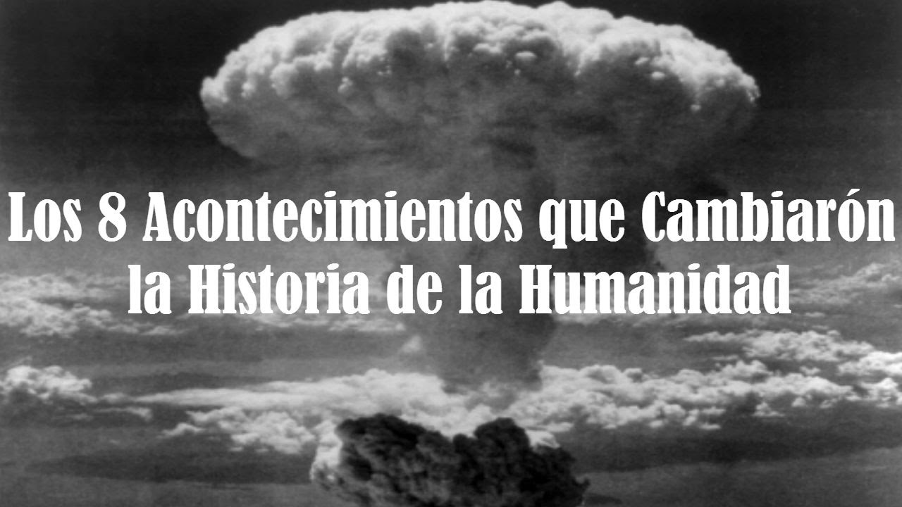Los 8 Acontecimientos que Cambiaron la Historia de la Humanidad - YouTube