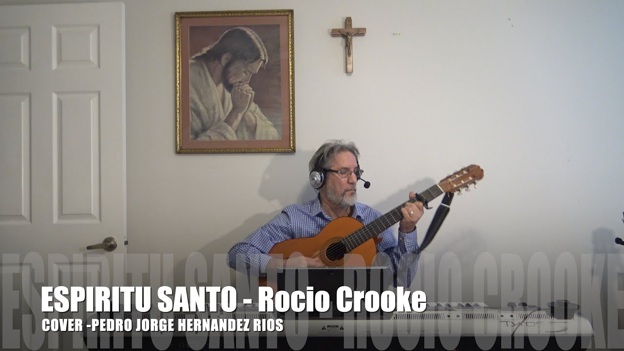 ESPIRITU SANTO- Rocio Crooke , Cover PEDRO JORGE HERNANDEZ RIOS - YouTube