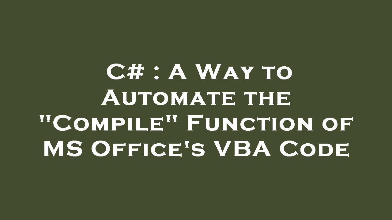 C A Way To Automate The Compile Function Of Ms Offices Vba Code