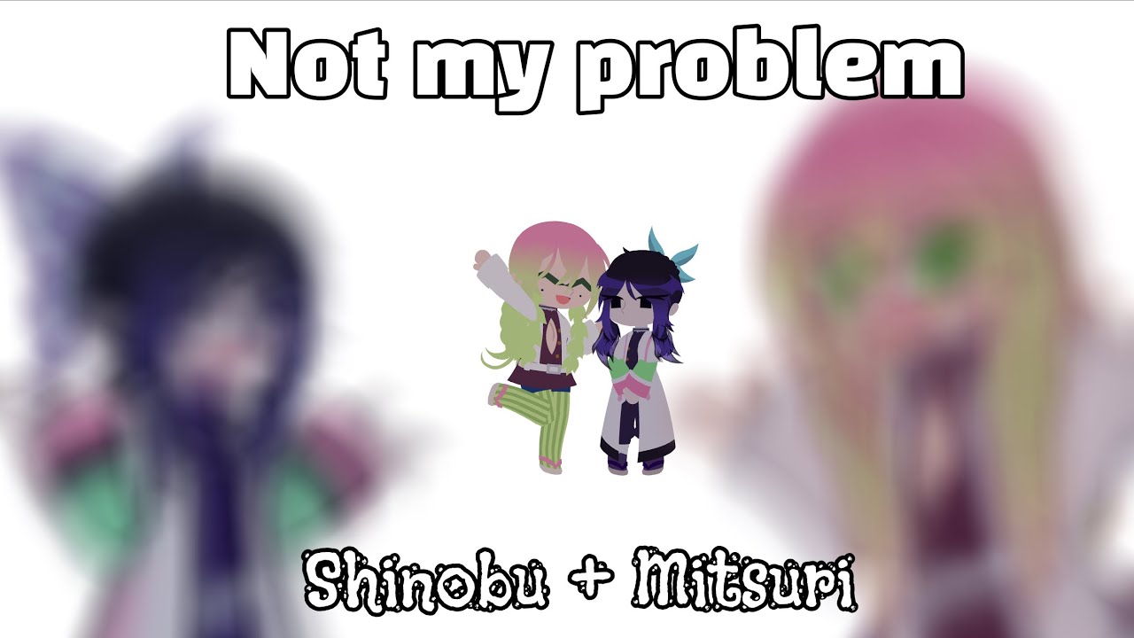 Not my problem || Trend || kny || Shinobu and Mitsuri - YouTube