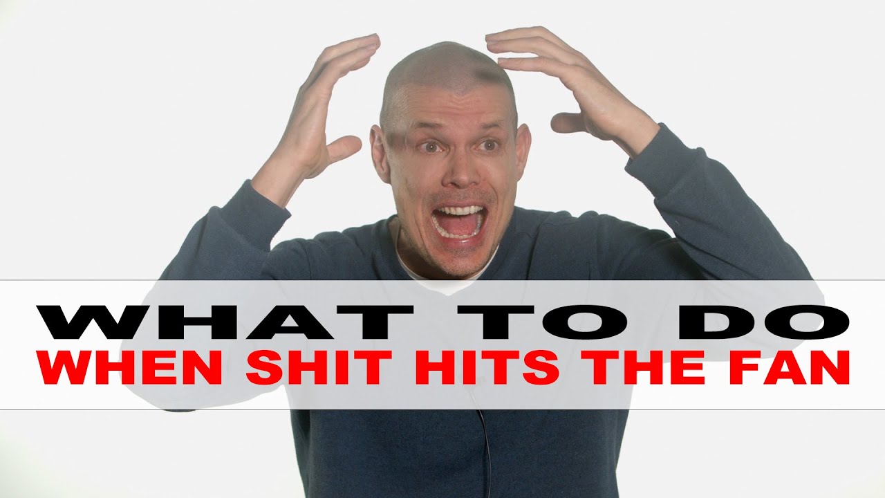 What to do (beforehand) when shit hits the fan (practice to improve the ...