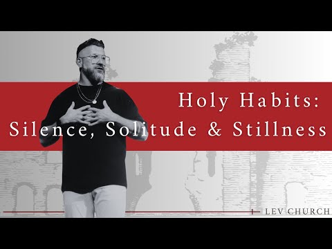 Silence, Solitude & Stillness | Holy Habits Series | LEV Church