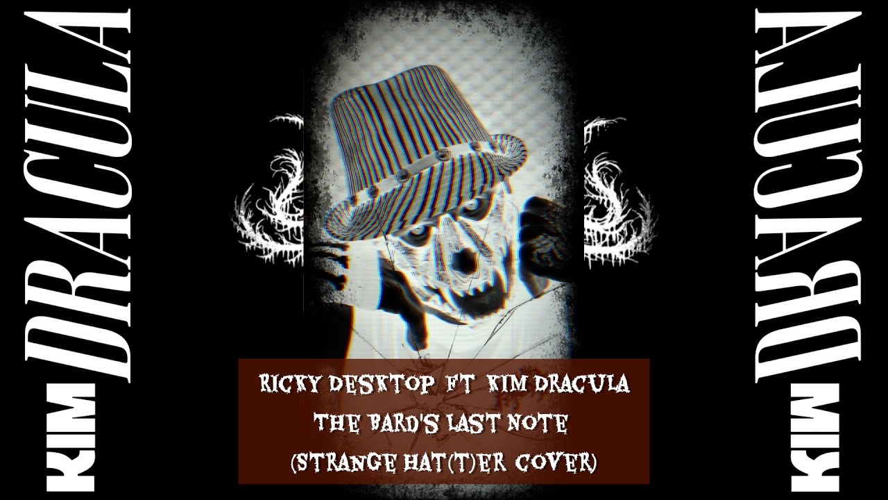 Ricky Desktop ft Kim Dracula - The Bard's Last Note (Strange Hat(t)er ...