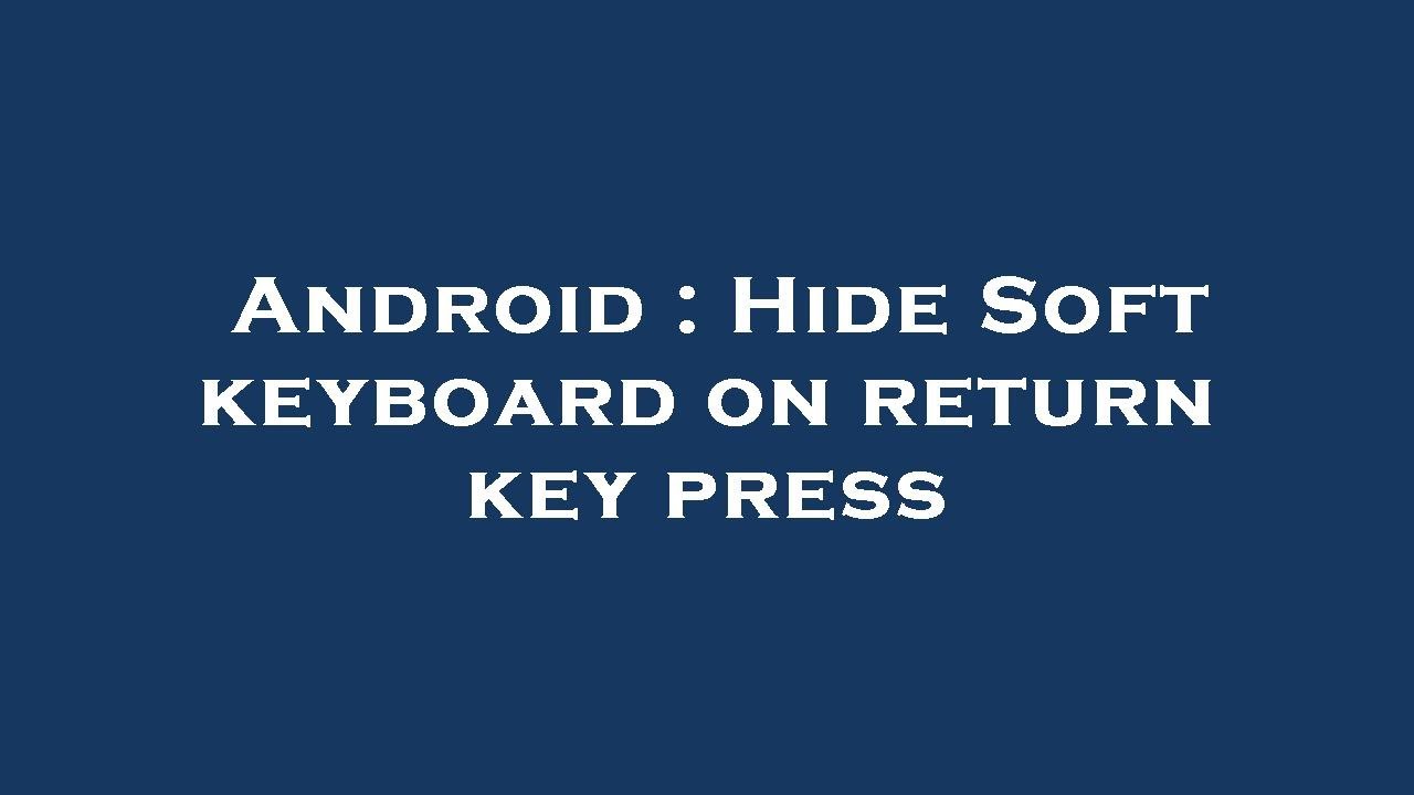Android Hide Soft Keyboard On Return Key Press YouTube android-hide-soft-keyboard-on-return-key-press-youtube