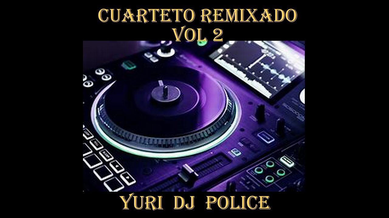 CUARTETO REMIXADO VOL 2 - YURI DJ POLICE - - YouTube