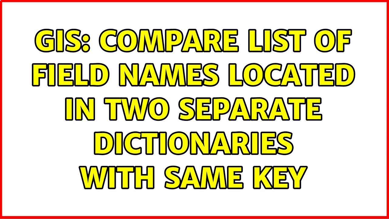 GIS Compare List Of Field Names Located In Two Separate Dictionaries GIS Compare List Of Field Names Located In Two Separate Dictionaries