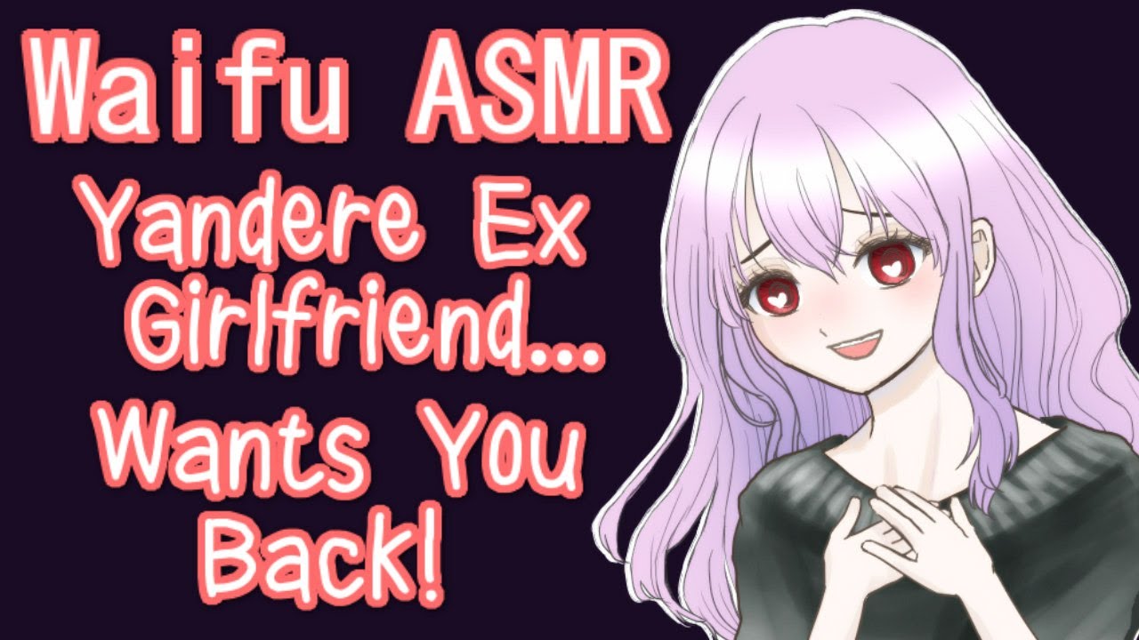 ♥ Waifu ASMR | Yandere Ex-Girlfriend Wants You Back!【ROLEPLAY / ASMR】♥ ...
