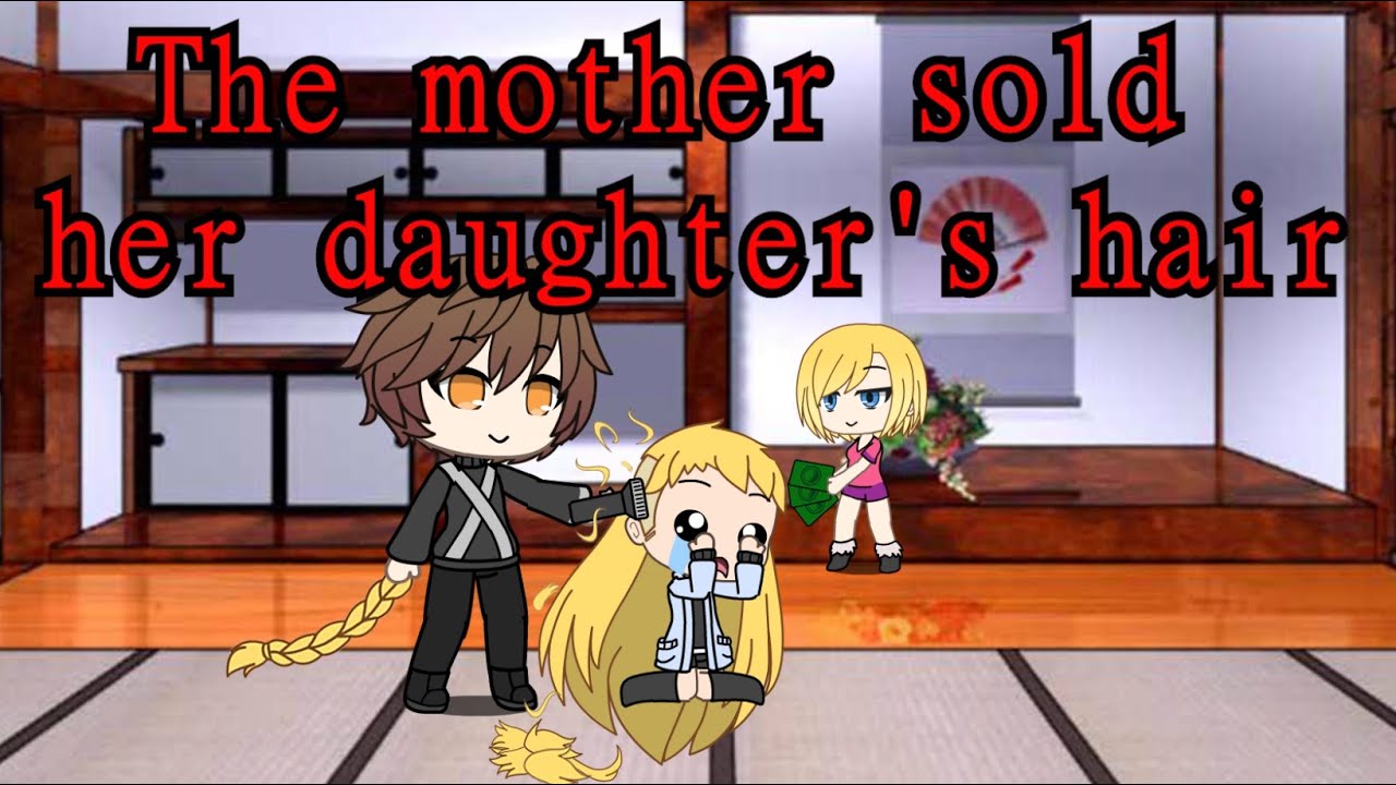 The mother sold her daughter's hair. | girl headshave | [Gacha Life ...