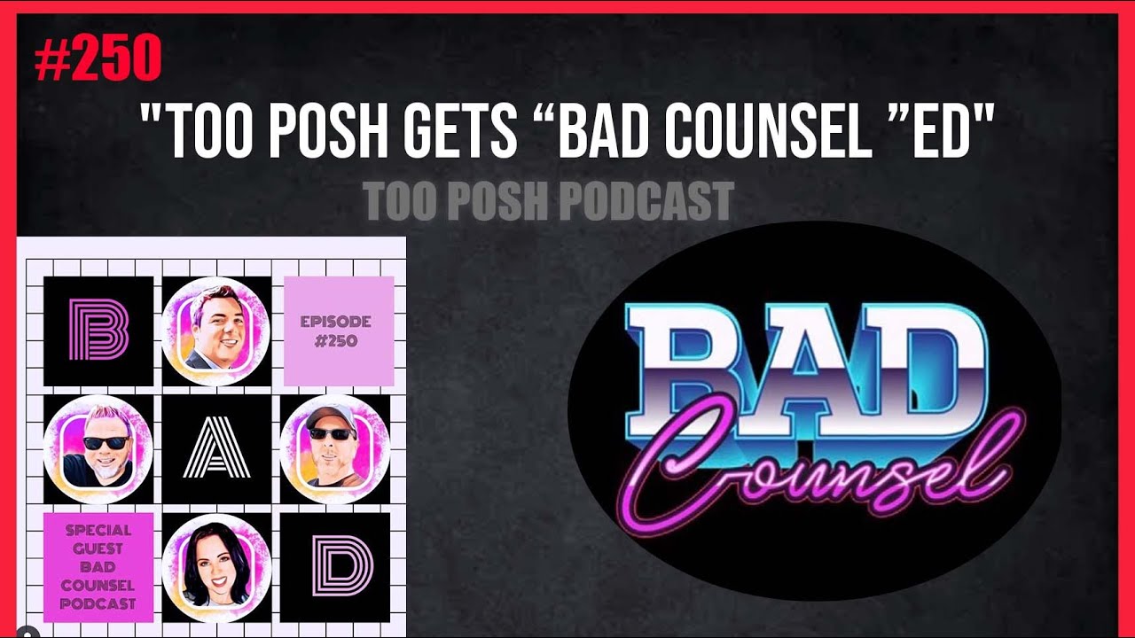 #250 - Bad Counsel Podcast "Too Posh gets "Bad Counsel"ed" - YouTube