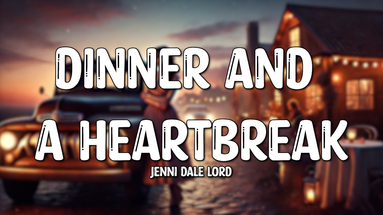 Jenni Dale Lord - Dinner and a Heartbreak (Lyrics) - YouTube