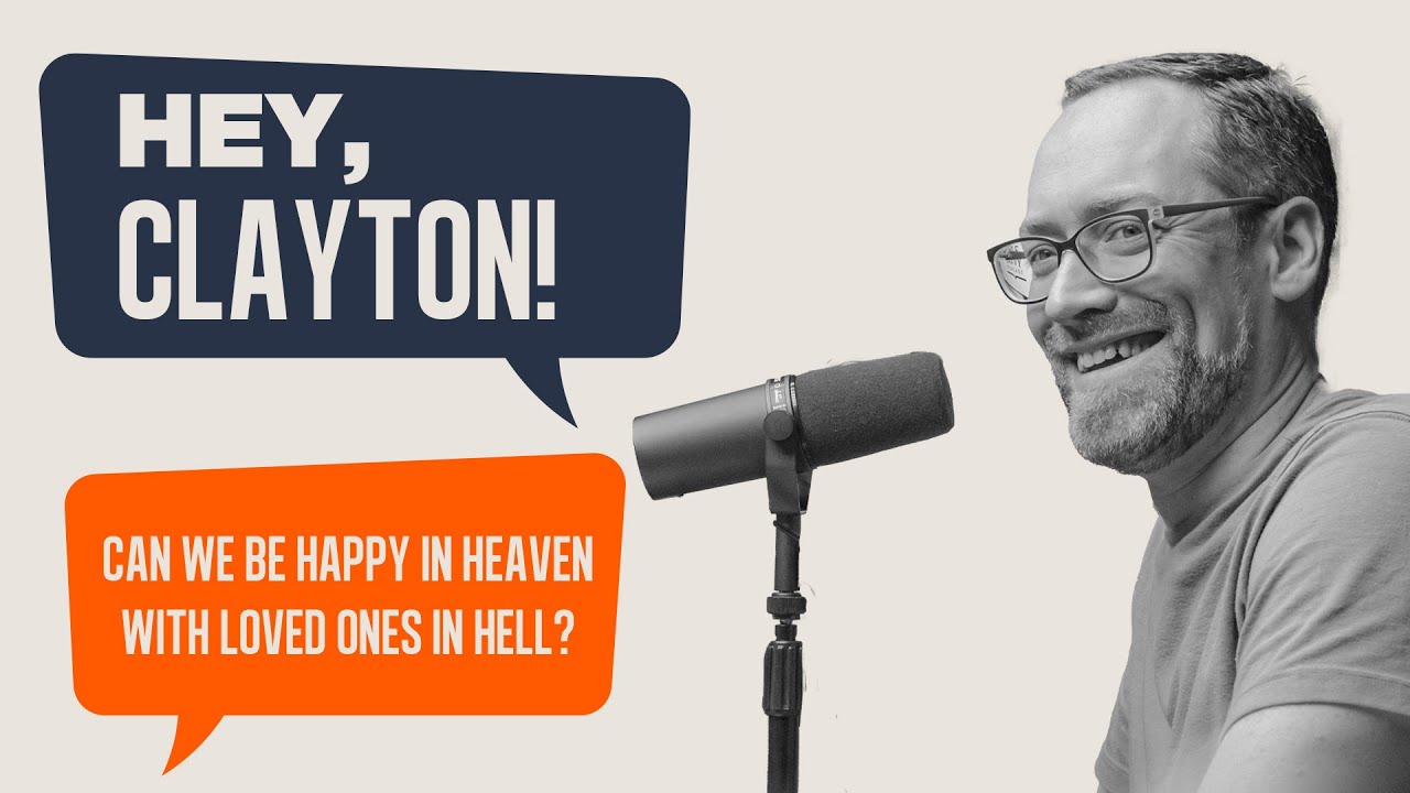 "Hey, Clayton!" Episode 7: Can We Be Happy In Heaven With Loved Ones In ...