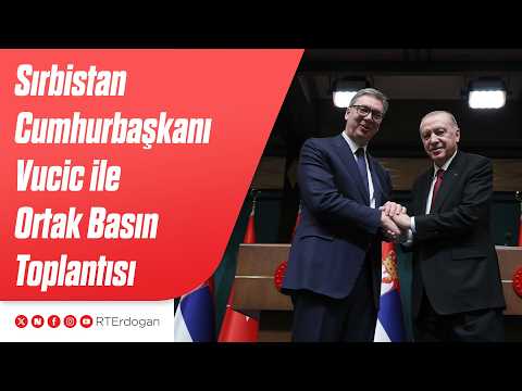 Sırbistan Cumhurbaşkanı Aleksandar Vucic ile Anlaşmaların İmza Töreni ve Ortak Basın Toplantısı
