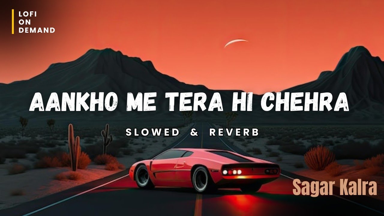 Aankhon Mein Tera Hi Chehra ll (Slowed & Reverb) ll Sagar Kalra - YouTube
