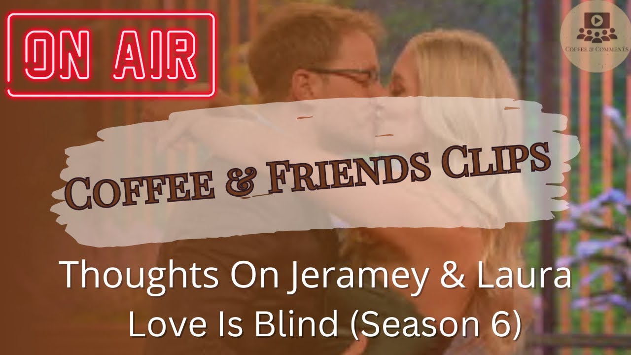 Coffee & Friends Clips: Love Is Blind (Season 6) Review & Recap ...