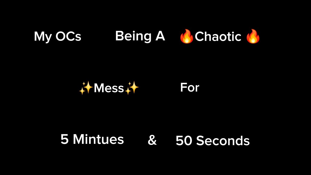 My OCs But They're Just Being a Chaotic Mess For 5 Minutes & 50 Seconds ...