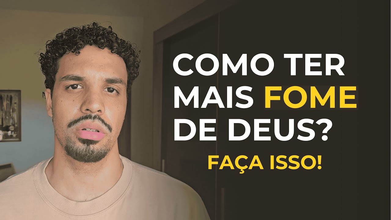 Como ter mais FOME DE DEUS? - Faça isso e você sentirá fome de verdade ...